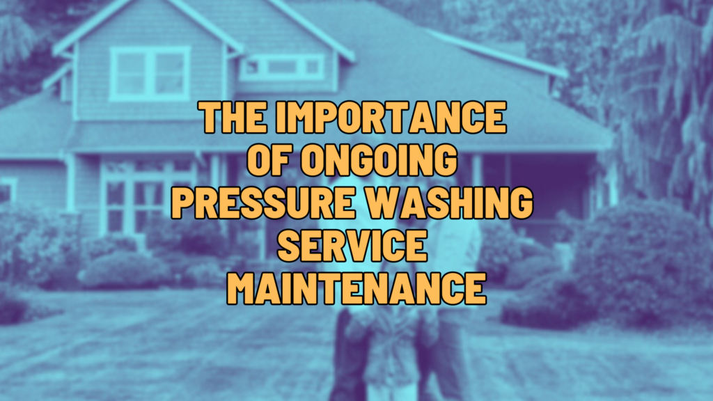 The Importance of Ongoing Pressure Washing Service Maintenance ...